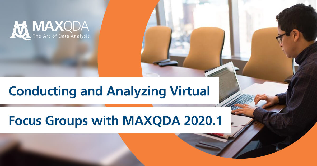 Conducting and Analyzing Virtual Focus Groups with MAXQDA 2020.1